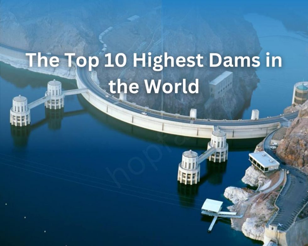The Top 10 Highest Dams in the World - HopFar
